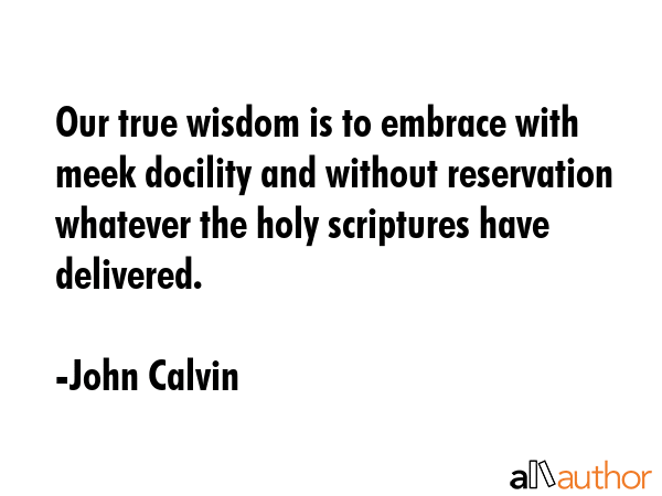 Our true wisdom is to embrace with meek... - Quote