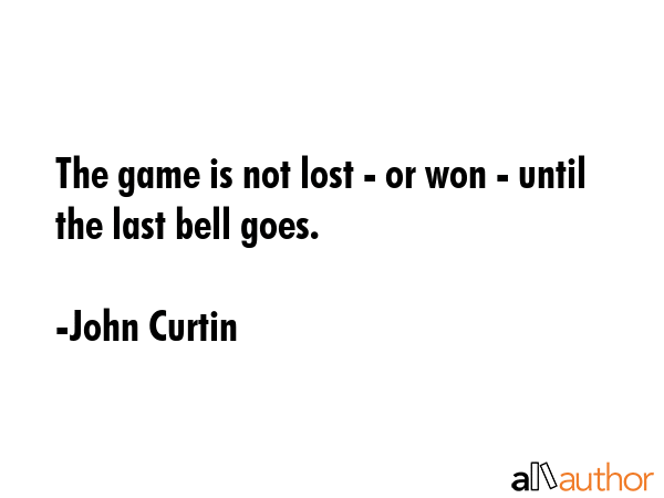 The game is not lost - or won - until the... - Quote