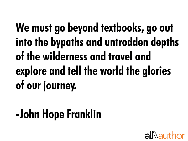 We must go beyond textbooks, go out into the... - Quote