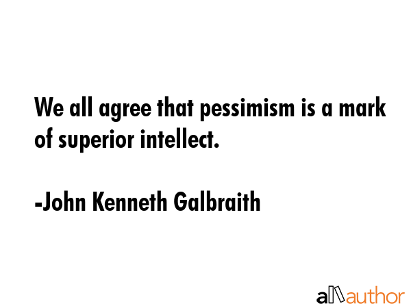 We all agree that pessimism is a mark of... - Quote