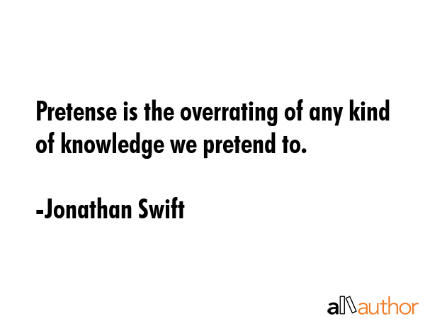 Pretense is the overrating of any kind of... - Quote