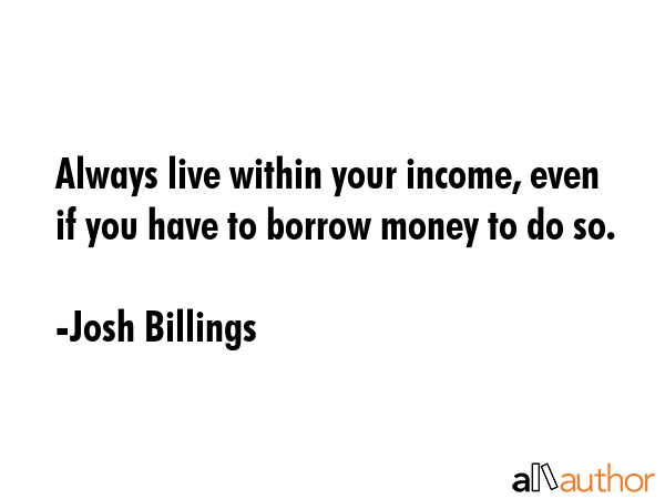 Always live within your income, even if you... - Quote