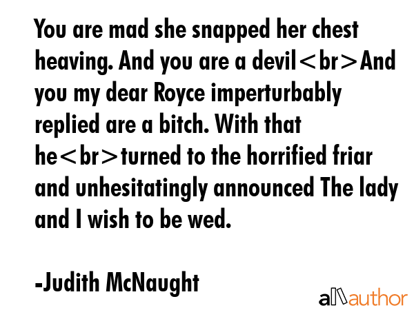 You are mad she snapped her chest heaving.... - Quote