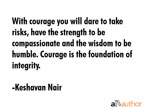 With courage you will dare to take risks,... - Quote