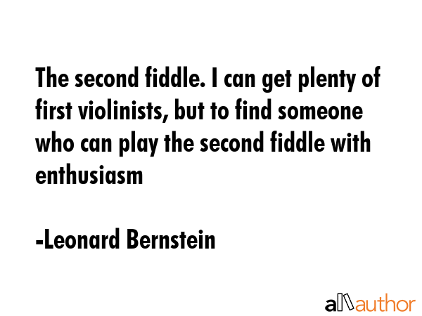 The second fiddle. I can get plenty of first... - Quote