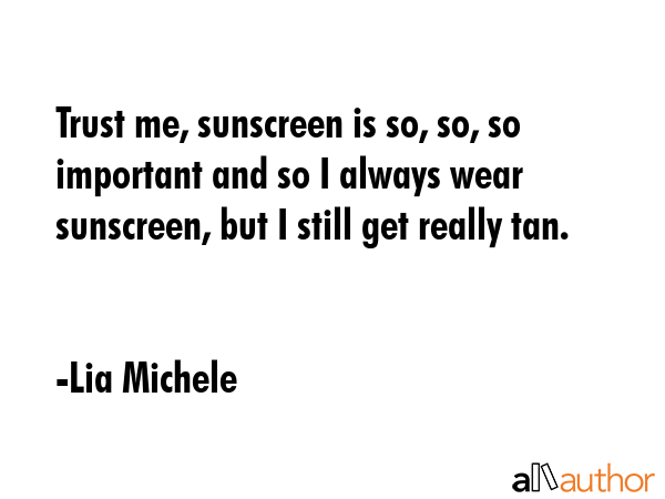 Trust me, sunscreen is so, so, so important... - Quote