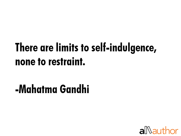 There are limits to self-indulgence, none to... - Quote