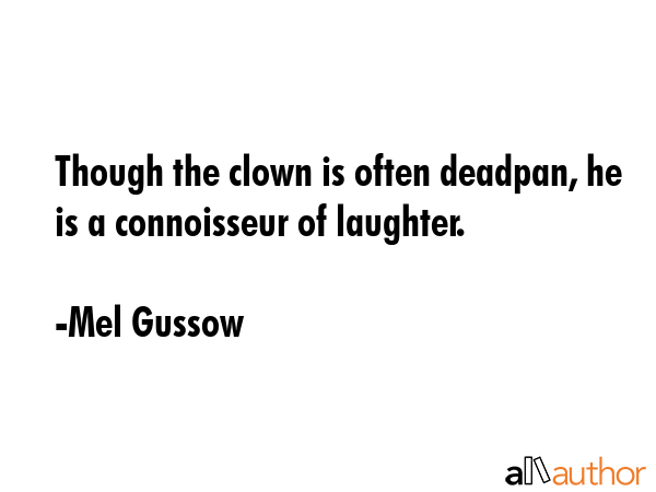 Though the clown is often deadpan, he is a... - Quote