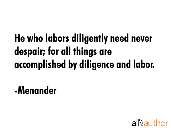 He who labors diligently need never despair;... - Quote