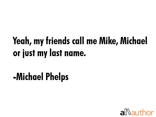Yeah, my friends call me Mike, Michael or... - Quote