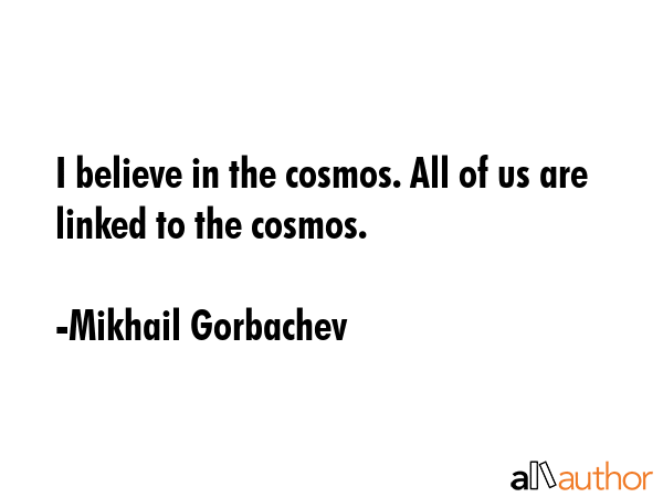 I believe in the cosmos. All of us are... - Quote