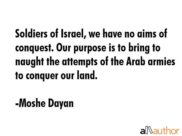 Soldiers of Israel, we have no aims of... - Quote