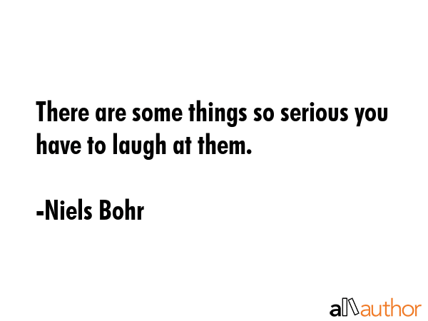 There are some things so serious you have to... - Quote