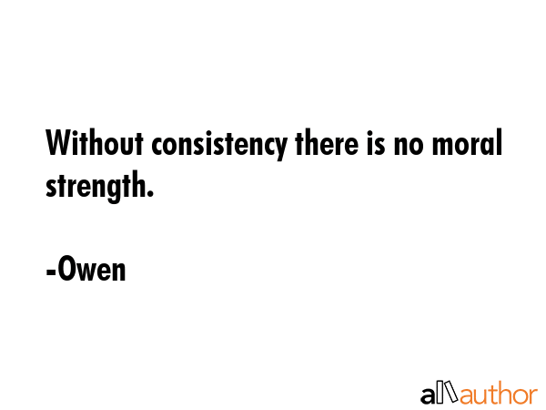 Without consistency there is no moral... - Quote
