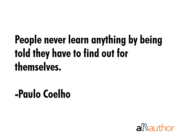 People never learn anything by being told... - Quote