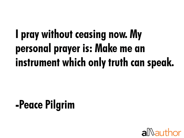 I pray without ceasing now. My personal... - Quote