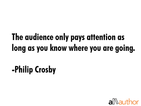 The audience only pays attention as long as... - Quote
