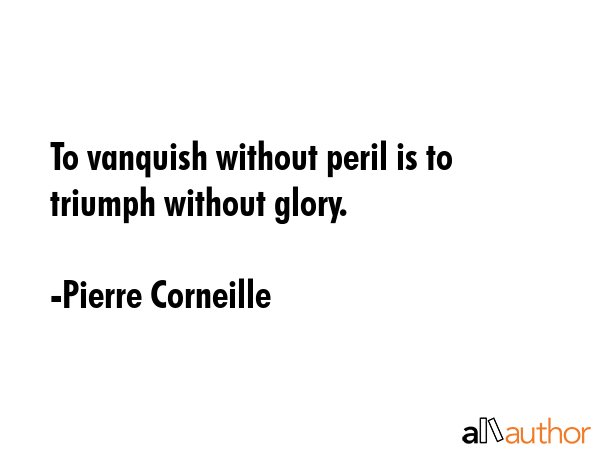 To vanquish without peril is to triumph... - Quote