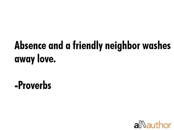 Absence and a friendly neighbor washes away... - Quote