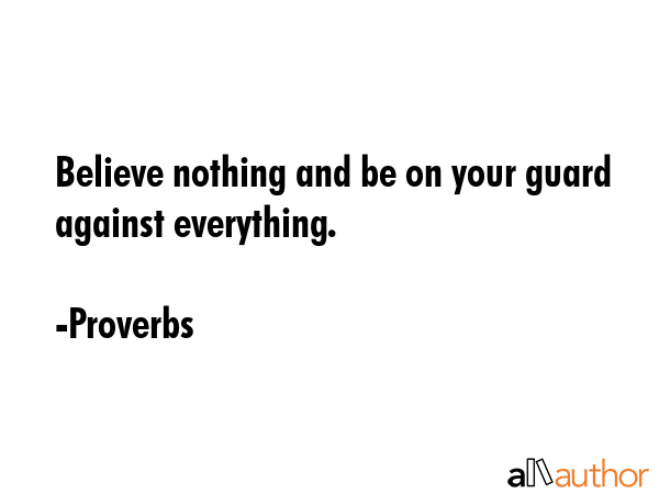 Believe nothing and be on your guard against... - Quote