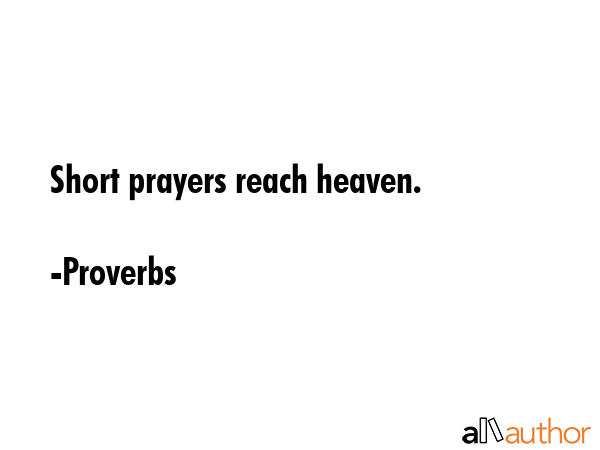 Short prayers reach heaven. - Quote