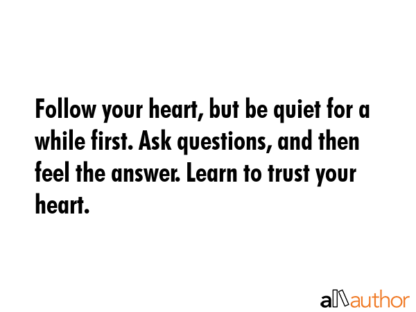 Follow your heart, but be quiet for a while... - Quote