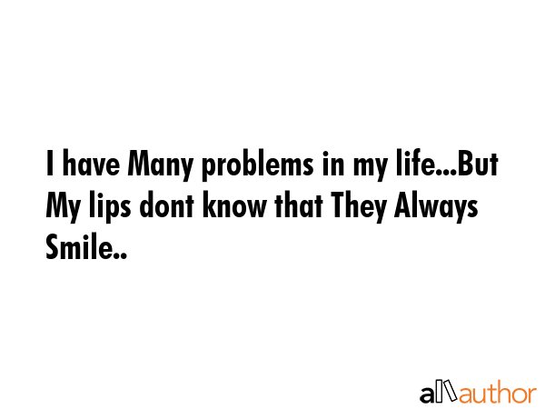 I have Many problems in my life...But My... - Quote
