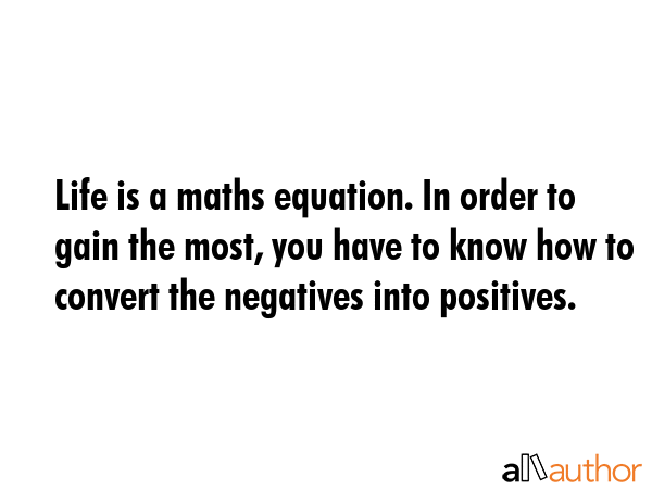 Life is a maths equation. In order to gain... - Quote