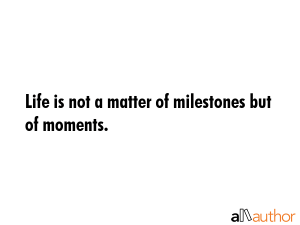 Life is not a matter of milestones but of... - Quote