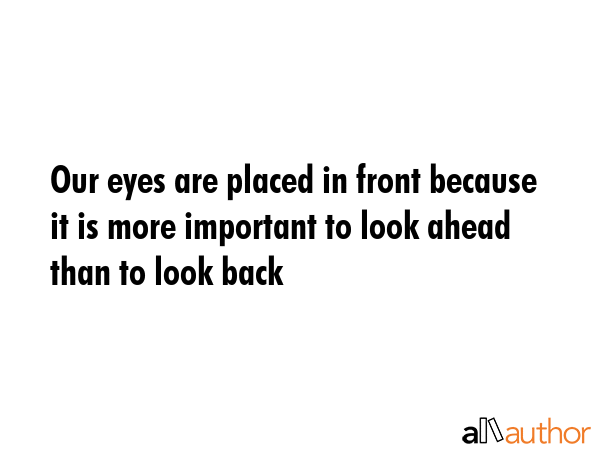 Our eyes are placed in front because it is... - Quote