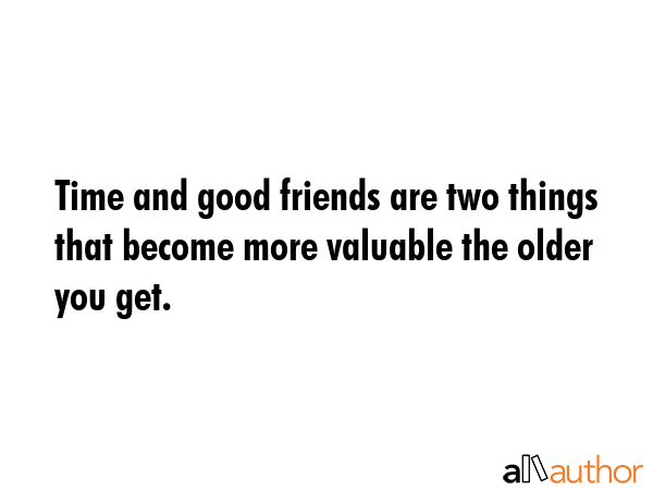 Time and good friends are two things that... - Quote