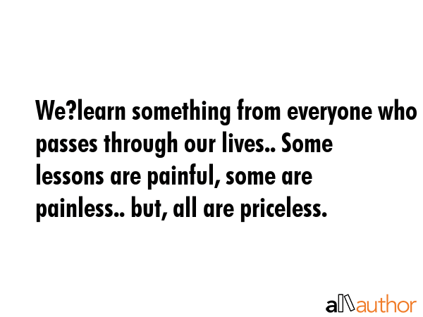 We?learn something from everyone who passes... - Quote