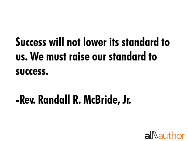 Success will not lower its standard to us.... - Quote