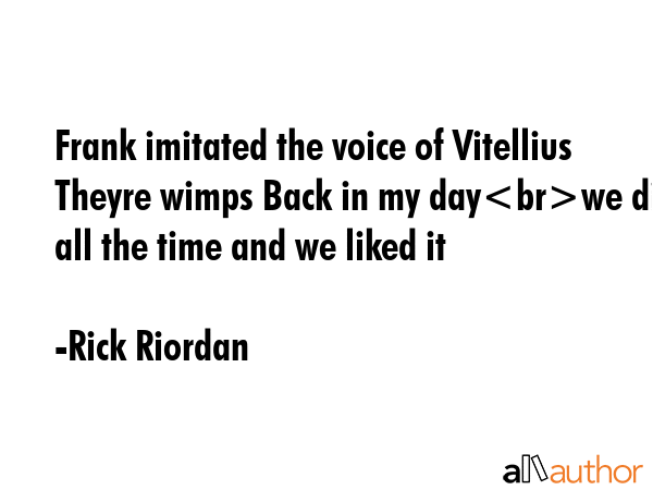 Frank imitated the voice of Vitellius Theyre... - Quote