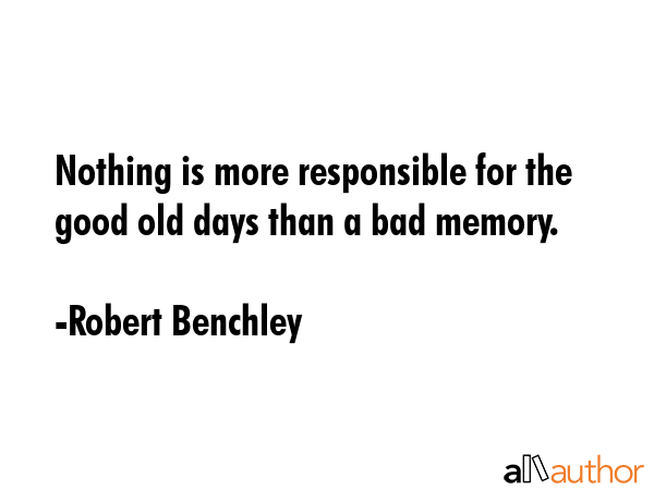 Nothing is more responsible for the good old... - Quote