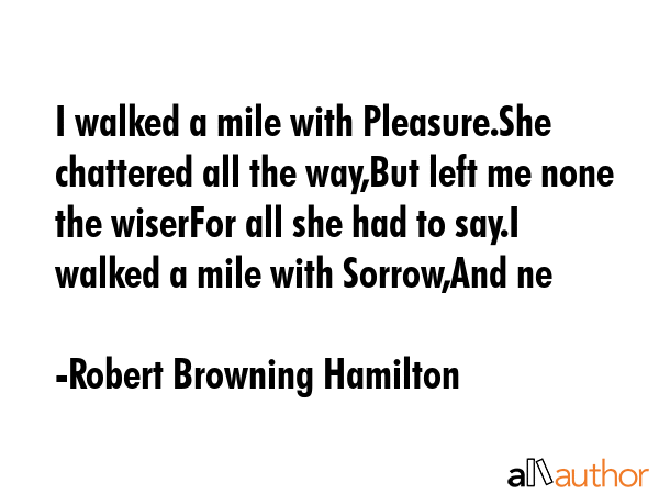 I walked a mile with Pleasure.She chattered... - Quote