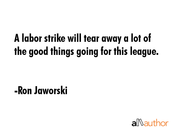 A labor strike will tear away a lot of the... - Quote