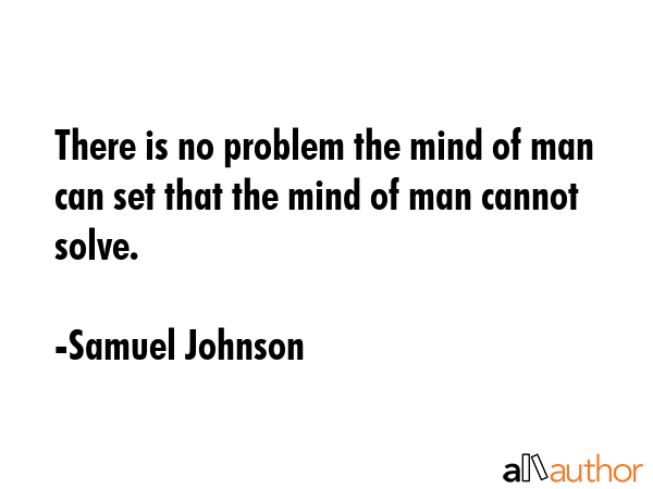 There is no problem the mind of man can set... - Quote