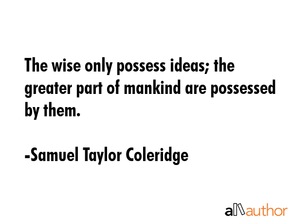 The wise only possess ideas; the greater... - Quote