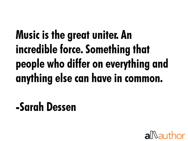 Music is the great uniter. An incredible... - Quote