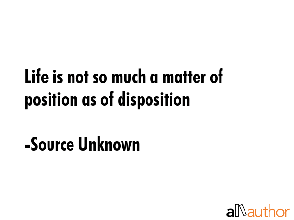 Life is not so much a matter of position as... - Quote