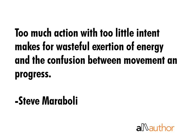 Too much action with too little intent makes... - Quote