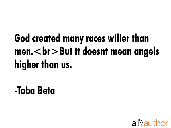 God created many races wilier than men.But... - Quote