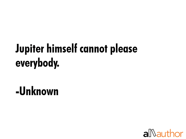Jupiter himself cannot please everybody. - Quote