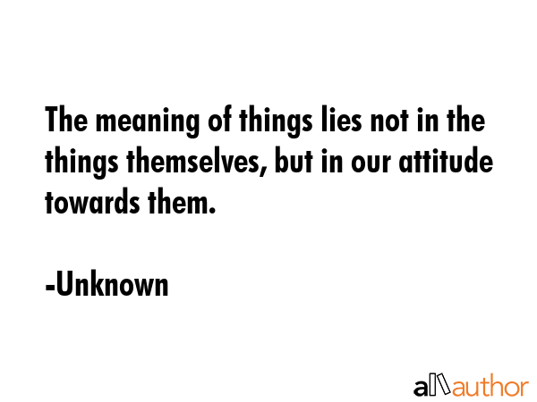 The meaning of things lies not in the things... - Quote