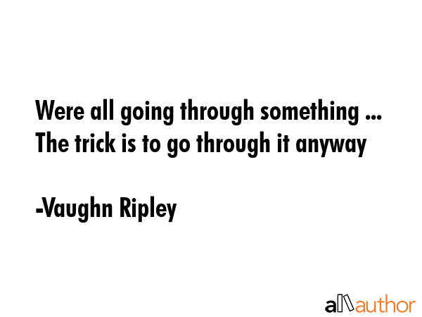Were all going through something ... The... - Quote
