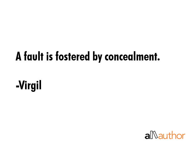 A fault is fostered by concealment. - Quote