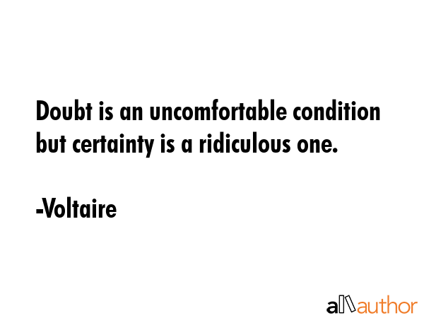 Doubt is an uncomfortable condition but... - Quote