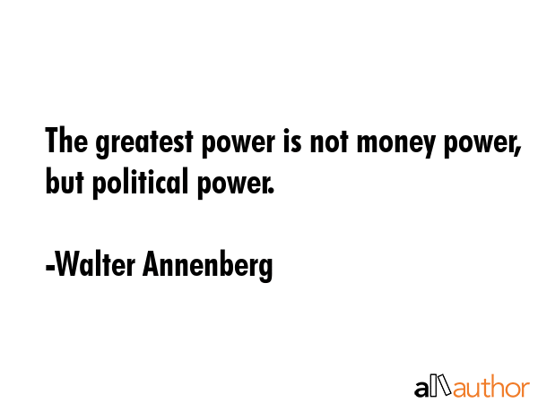 The greatest power is not money power, but... - Quote