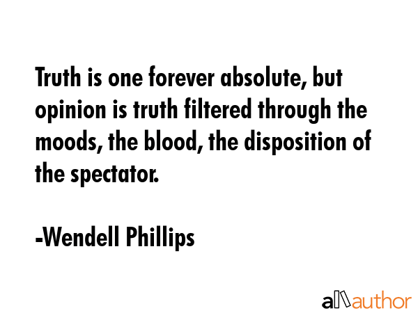 Truth is one forever absolute, but opinion... - Quote
